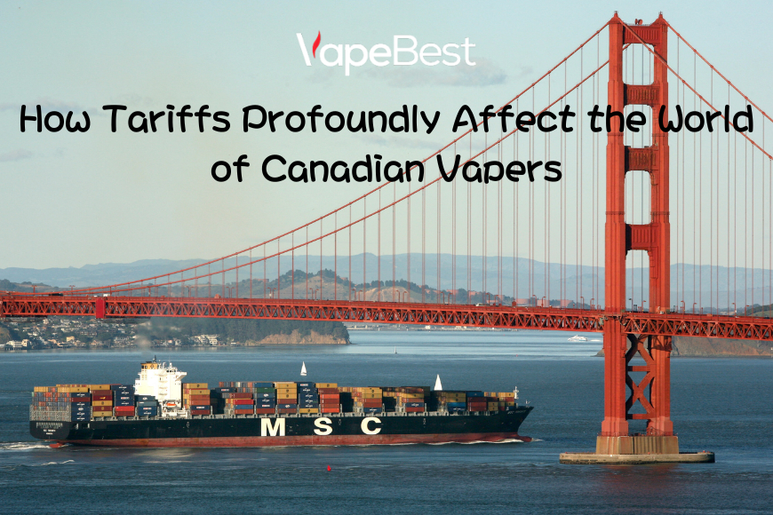 How Tariffs Profoundly Affect the World of Canadian Vapers